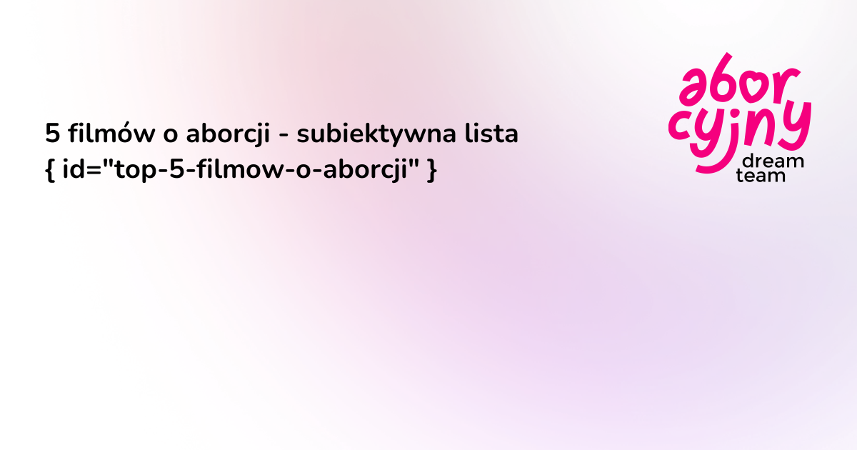 5 filmów o aborcji - subiektywna lista - Aborcyjny Dream Team - Pomoc kobietom w aborcji